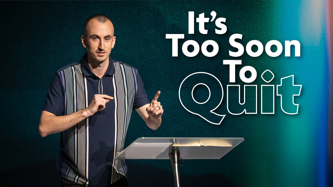 It's Too Soon To Quit | Generation Church