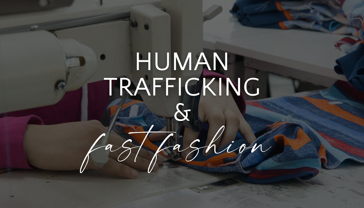 SOS International | Human Trafficking & Fast Fashion