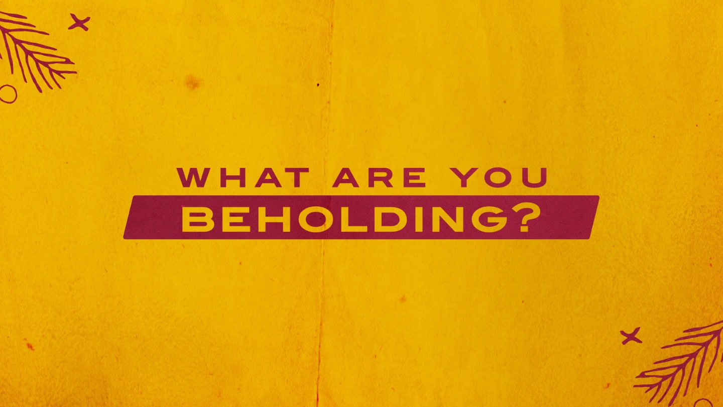 What Are You Beholding? - Browncroft Community Church