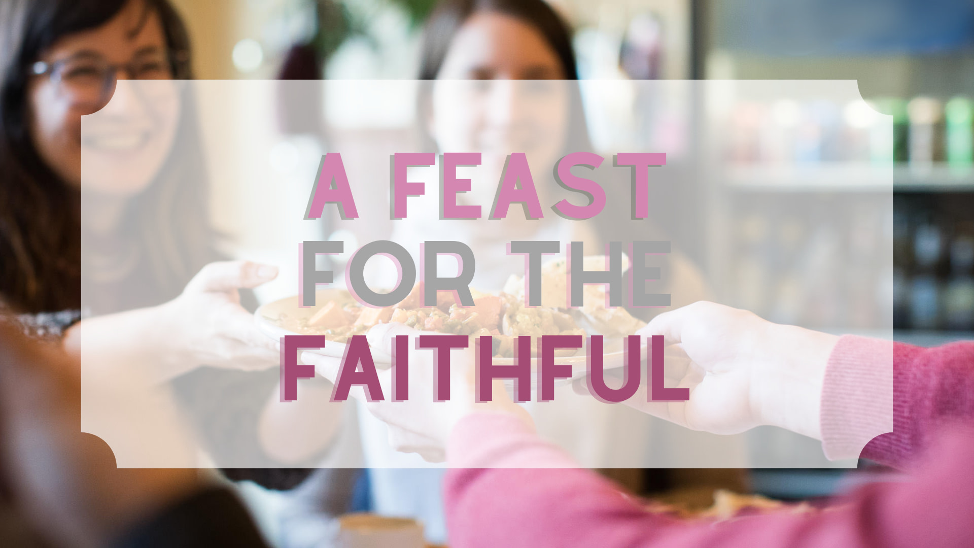 A Feast for the Faithful - University Presbyterian Church
